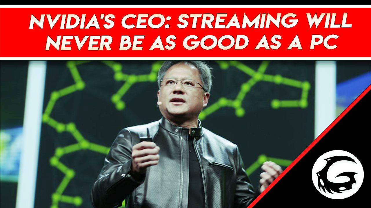 NVIDIA's CEO: Streaming Will "Never" Be As Good As a PC | Gaming Instincts