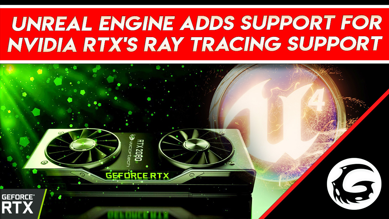 Unreal Engine Adds Support For NVIDIA RTX's Ray Tracing Support ...