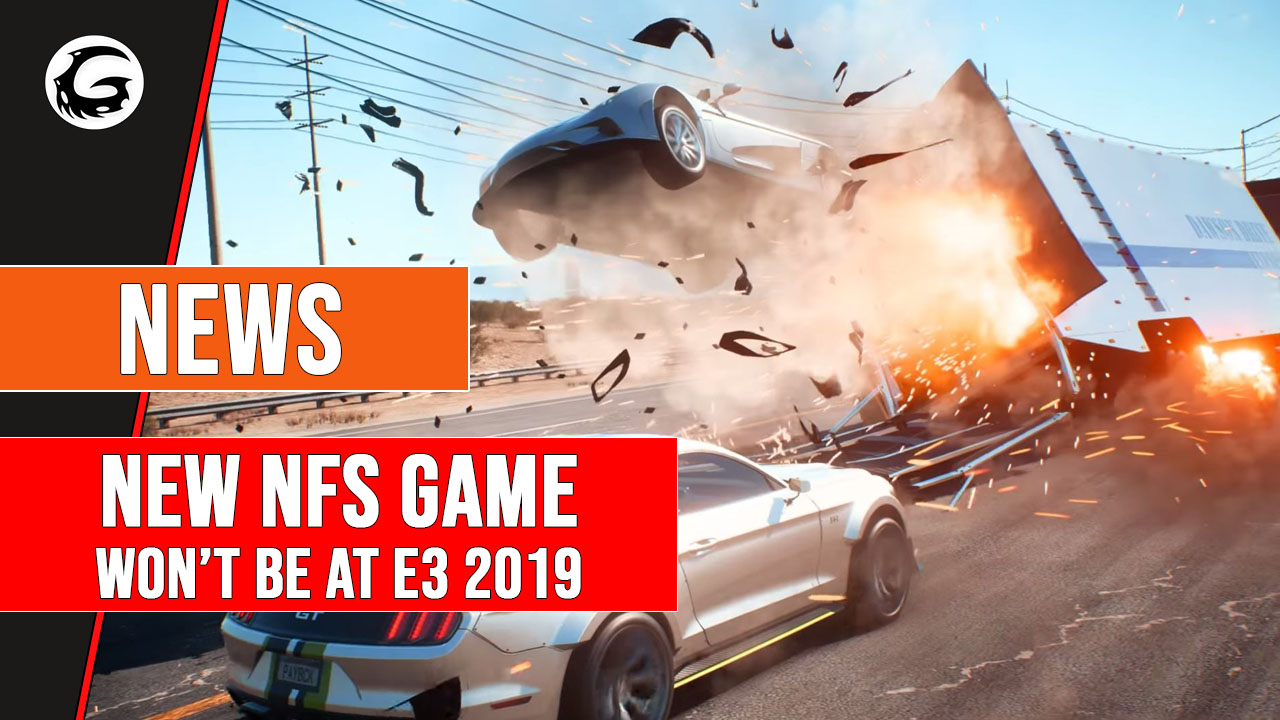 Need For Speed 2019 Won't Be at This Year's E3 | Gaming Instincts